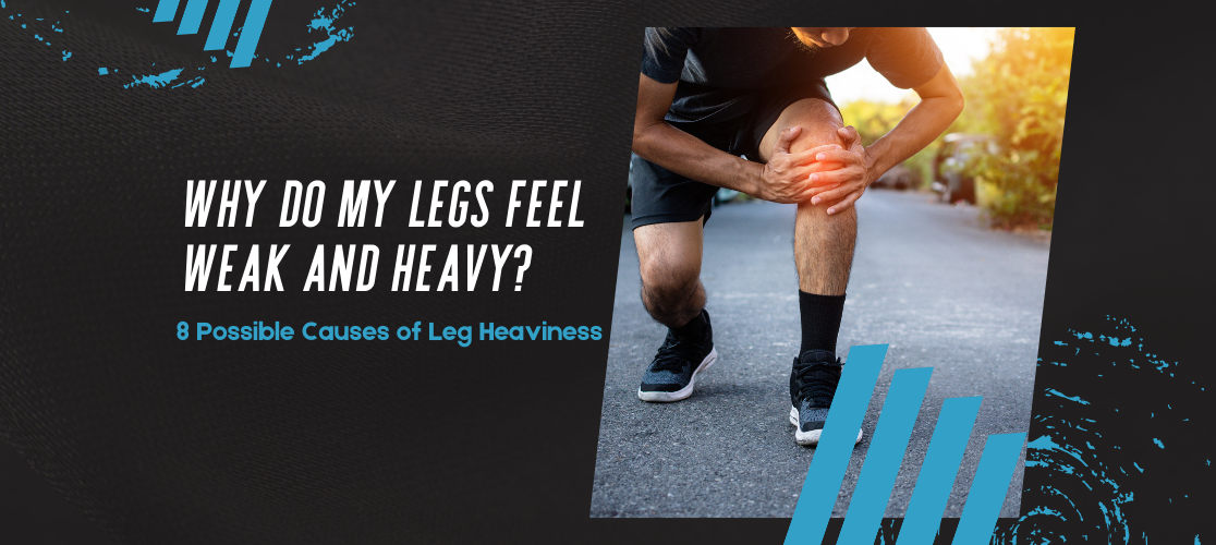 Why Do My Legs Feel Weak and Heavy - 8 Possible Causes
